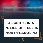Assault on a Police Officer in North Carolina — Charlotte Criminal Lawyer Blog — December 14, 2022